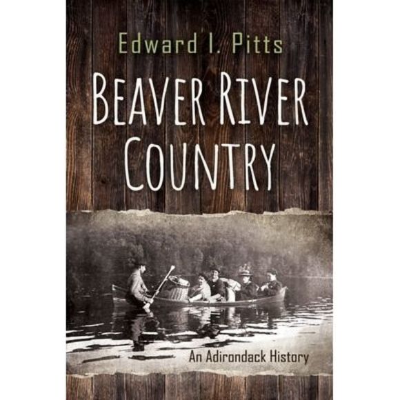 Edward I. Pitts | Other | Beaver River Country An Adirondack History ...